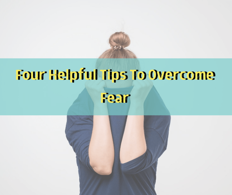 Four Helpful Tips To Overcome Fear – thefithouse